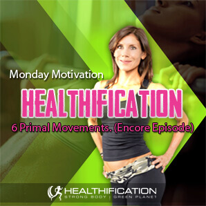 426: 6 Primal Movements. (Encore Episode) - Healthification